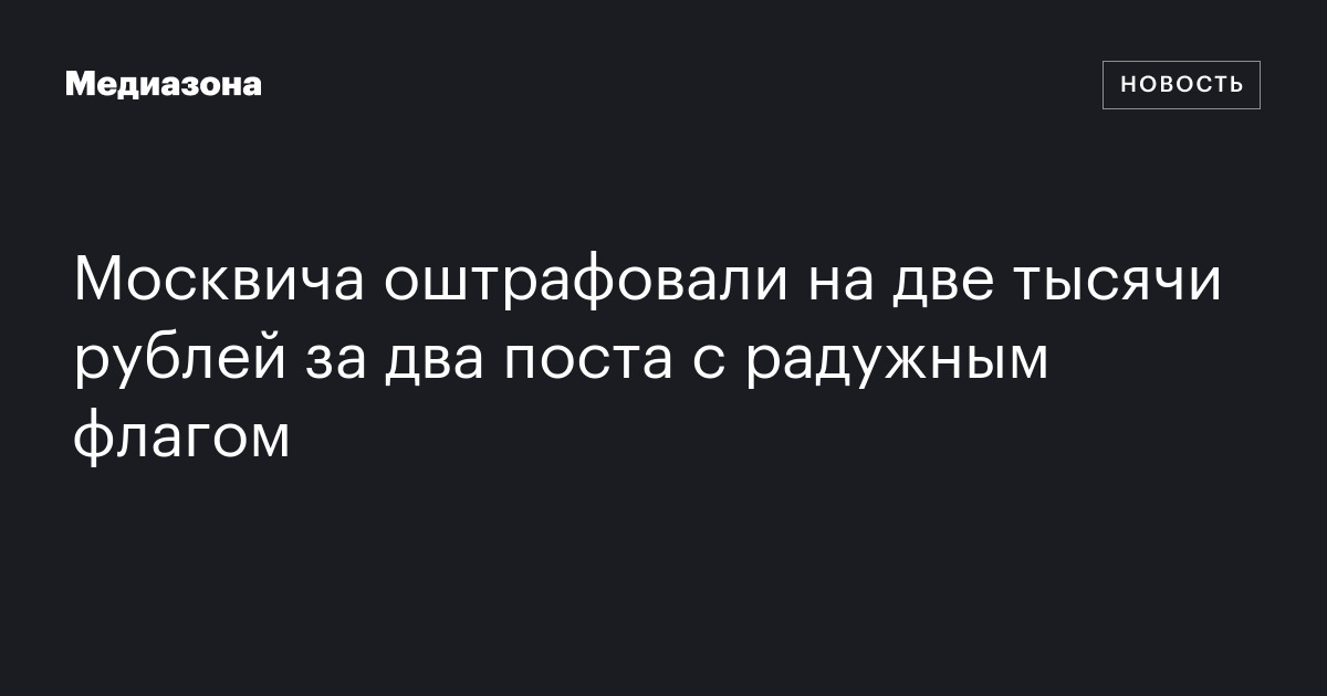 Москвича оштрафовали на две тысячи рублей за два поста с радужным флагом