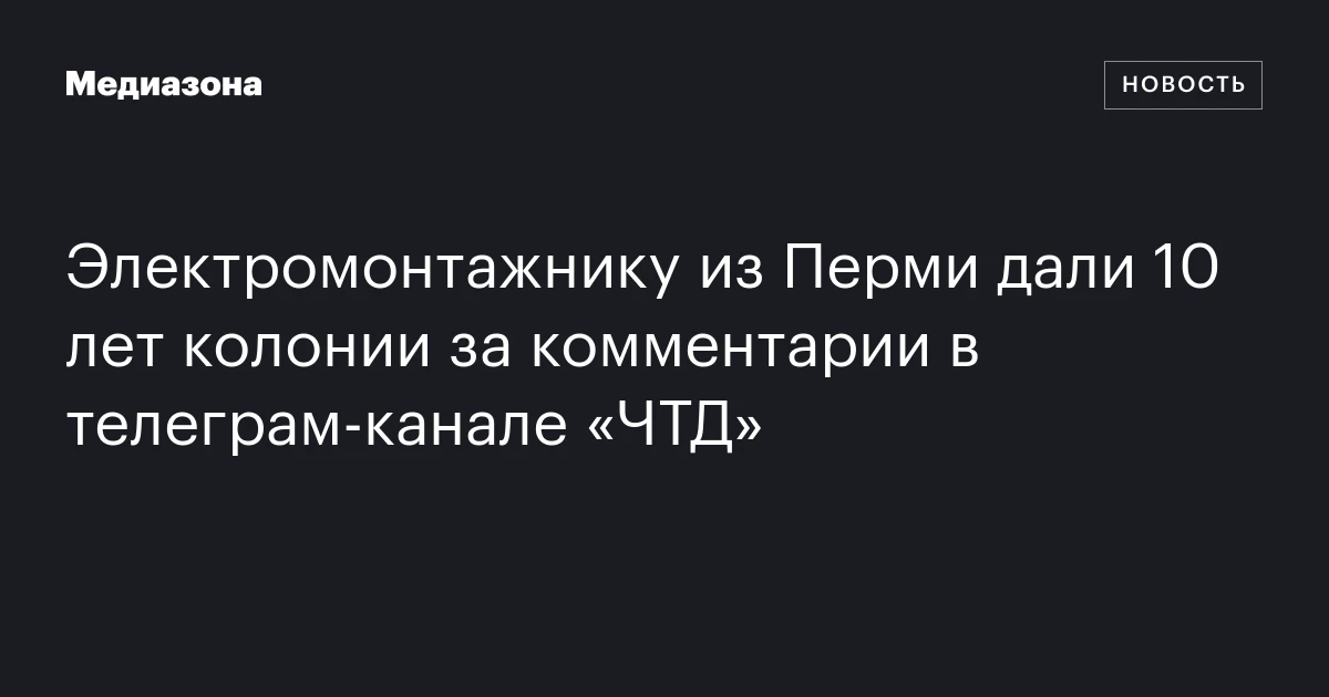 Электромонтажнику из Перми дали 10 лет колонии за комментарии в