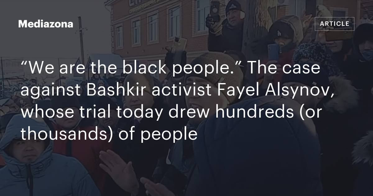“We are the black people.” The case against Bashkir activist Fayel ...
