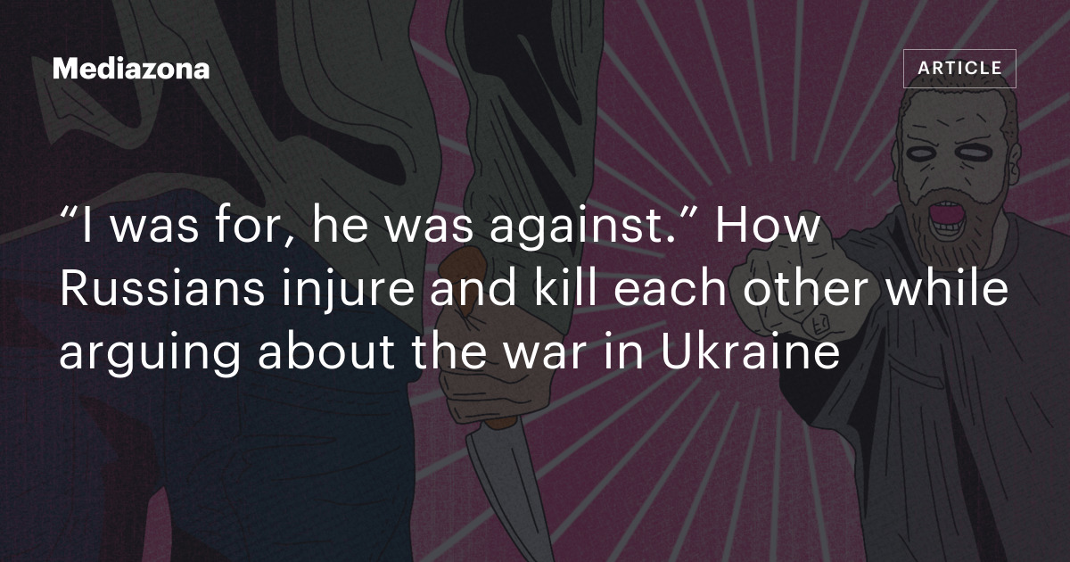 “I was for, he was against.” How Russians injure and kill each other ...