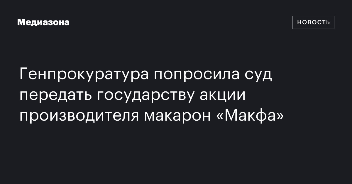 Генпрокуратура попросила суд передать государству акции производителя ...