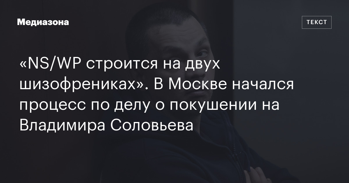 «NS/WP строится на двух шизофрениках». В Москве начался процесс по делу ...