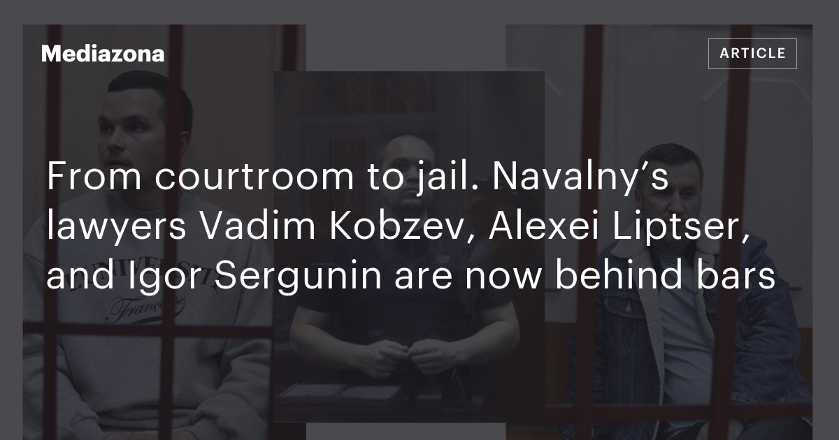 From courtroom to jail. Navalny’s lawyers Vadim Kobzev, Alexei Liptser ...