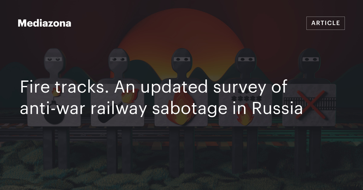 Fire tracks. An updated survey of anti‑war railway sabotage in Russia