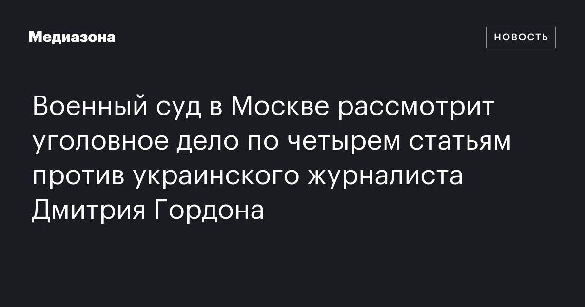 Военный суд в Москве рассмотрит уголовное дело по четырем статьям