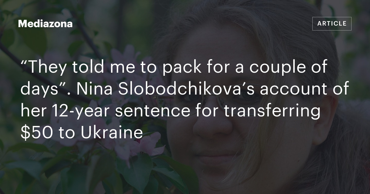 “They told me to pack for a couple of days”. Nina Slobodchikova’s account of her 12‑year ...