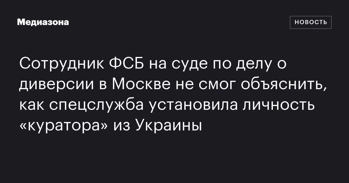 Сотрудник ФСБ на суде по делу о диверсии в Москве не смог объяснить как спецслужба установила